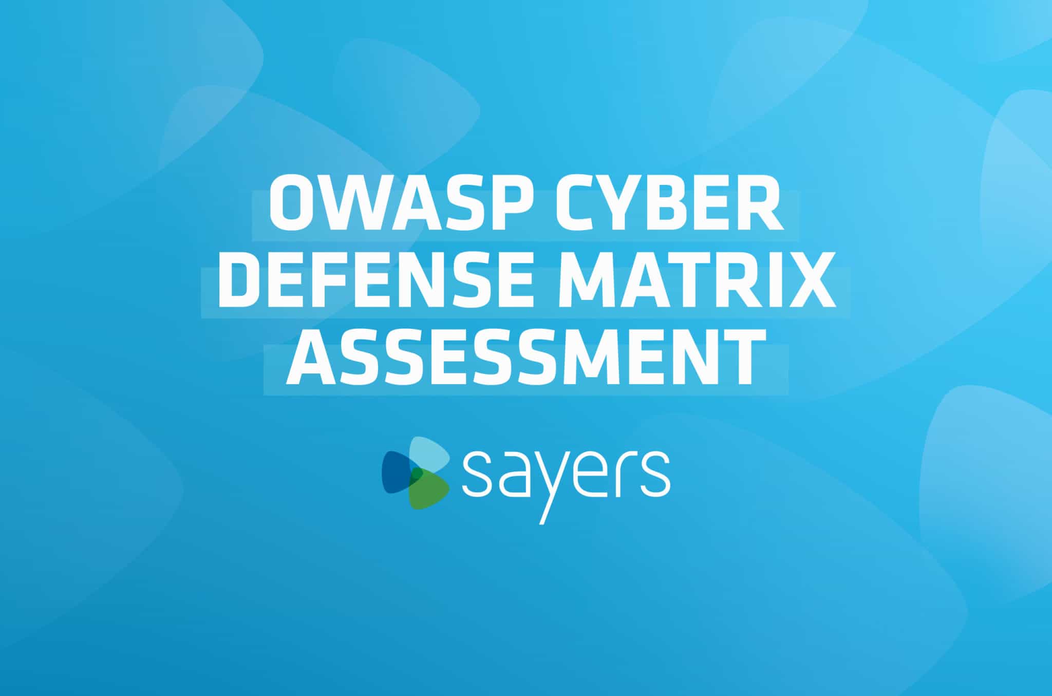OWASP Cyber Defense Matrix Assessment | Sayers OWASP Cyber Defense Matrix Assessment | Sayers